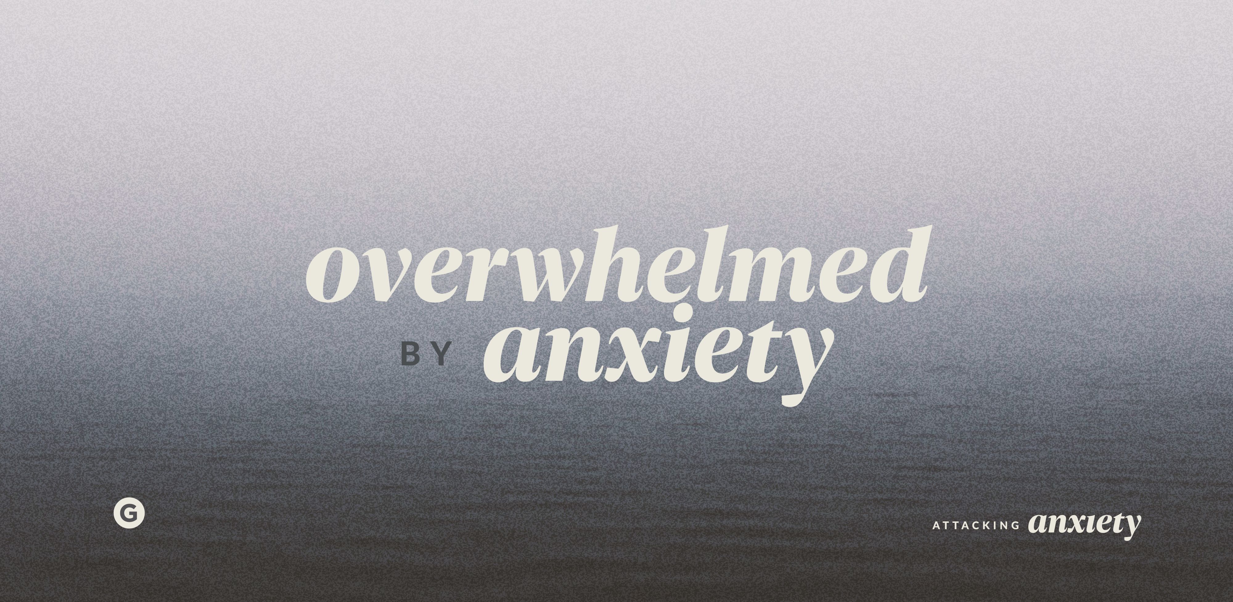 Overwhelmed by Anxiety?
