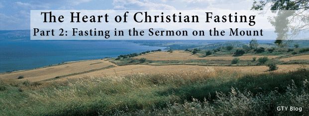 The Heart of Christian Fasting, Part 2: Fasting in the Sermon on the Mount