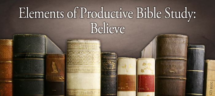 Elements of Productive Bible Study: Believe
