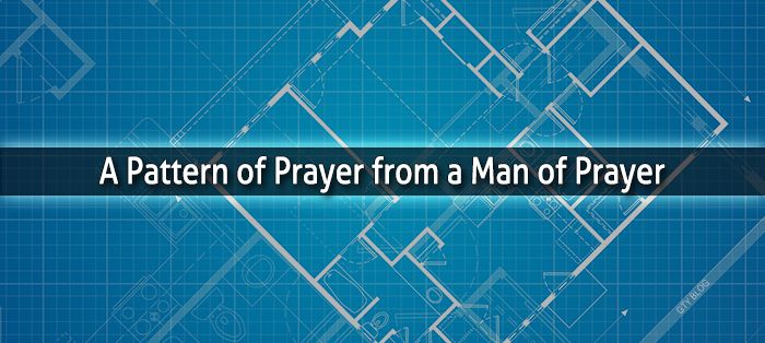 A Pattern of Prayer from a Man of Prayer
