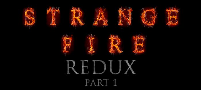 Strange Fire Redux, Part 1