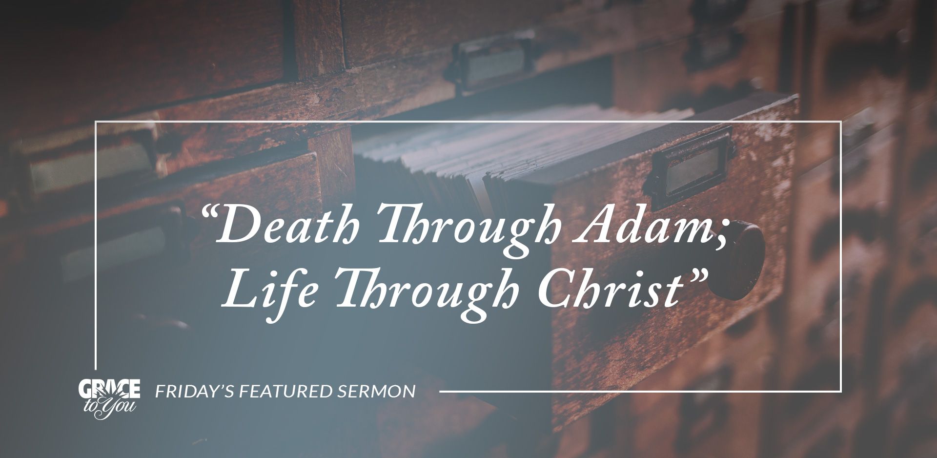Friday’s Featured Sermon: “Death Through Adam; Life Through Christ”