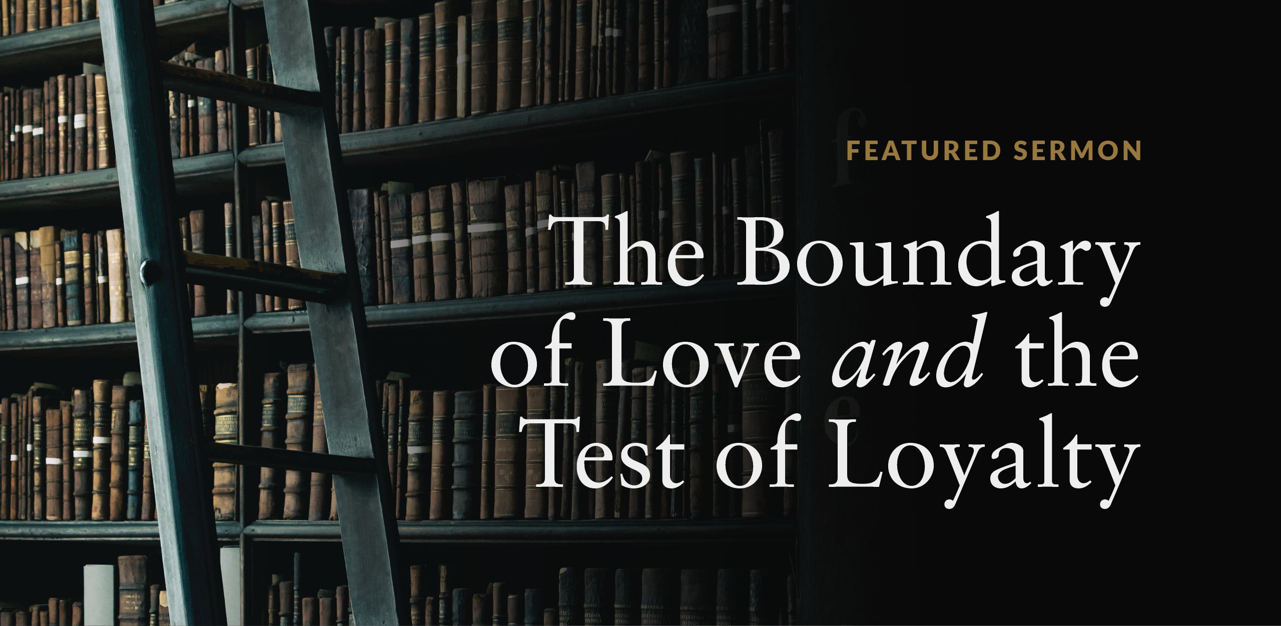 Featured Sermon: "Truth: The Boundary of Love and the Test of Loyalty"