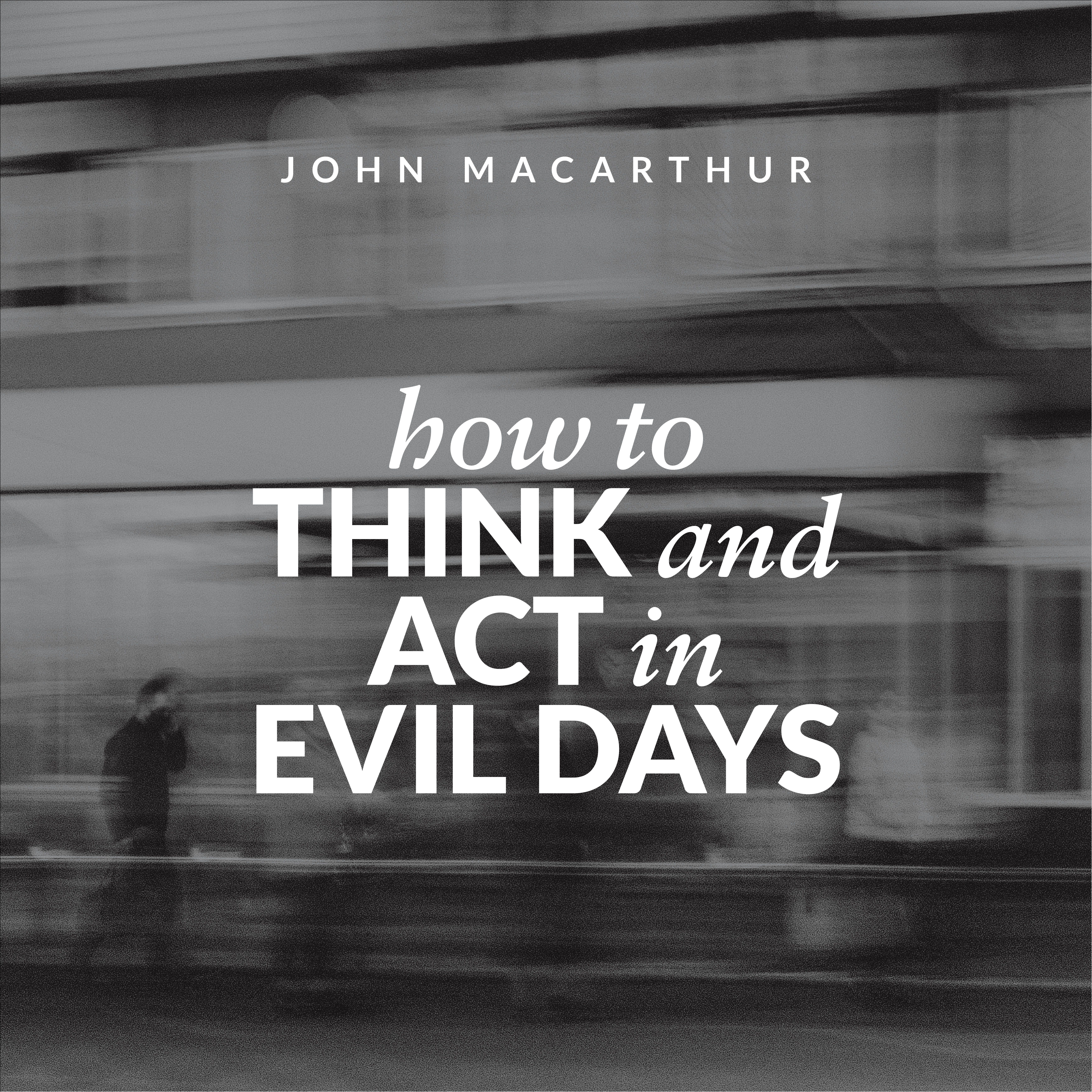 How to Think and Act in Evil Days