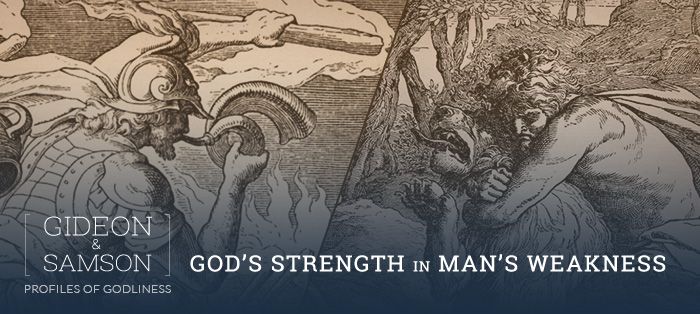 Gideon and Samson: God's Strength in Man's Weakness