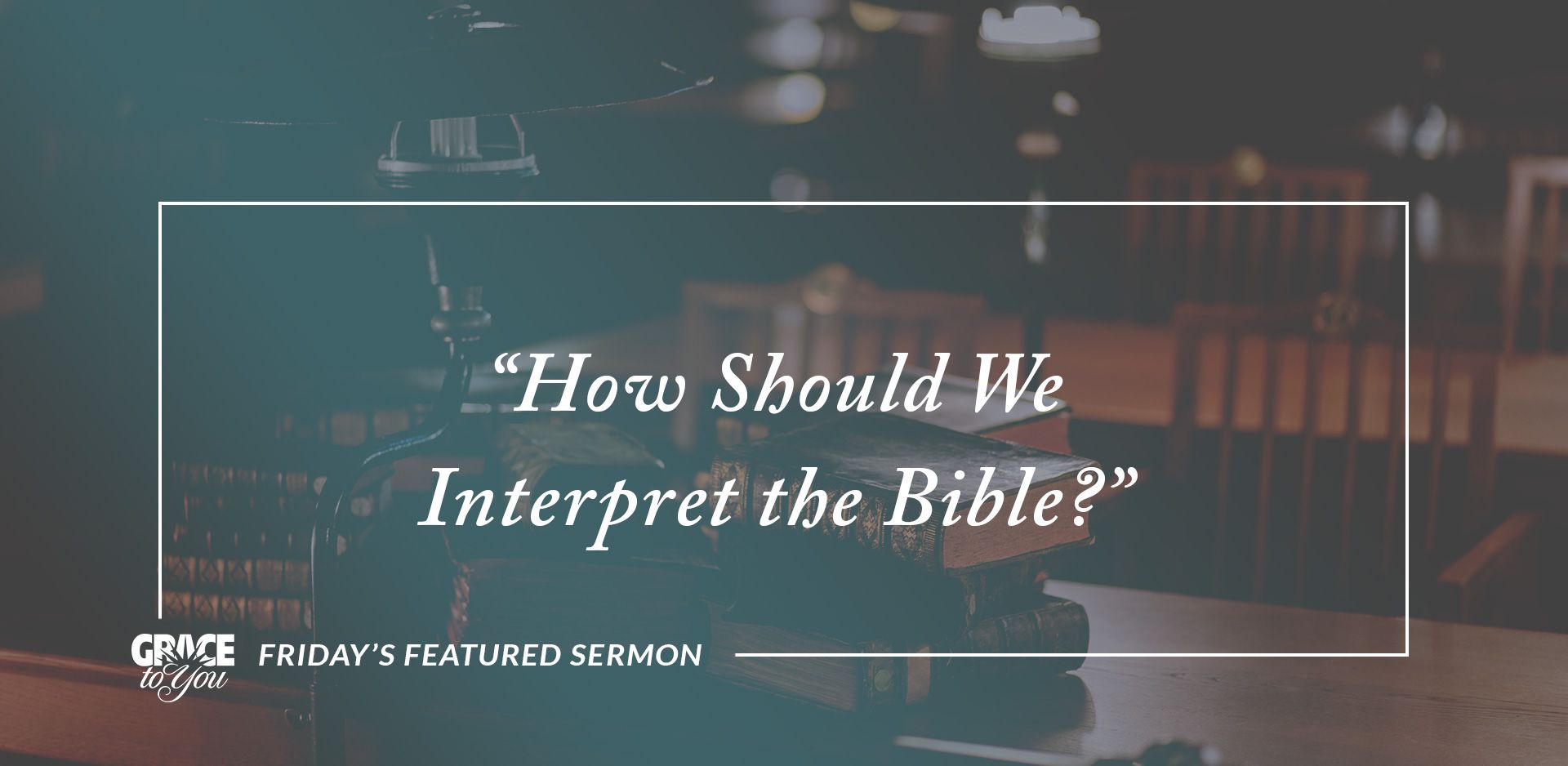 Friday’s Featured Sermon: “How Should We Interpret the Bible?”