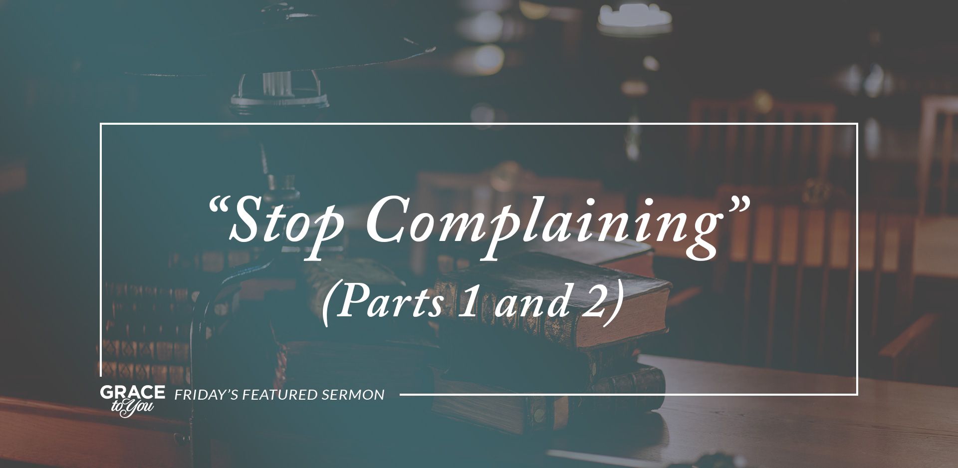 Friday’s Featured Sermon: “Stop Complaining” (Parts 1 and 2)