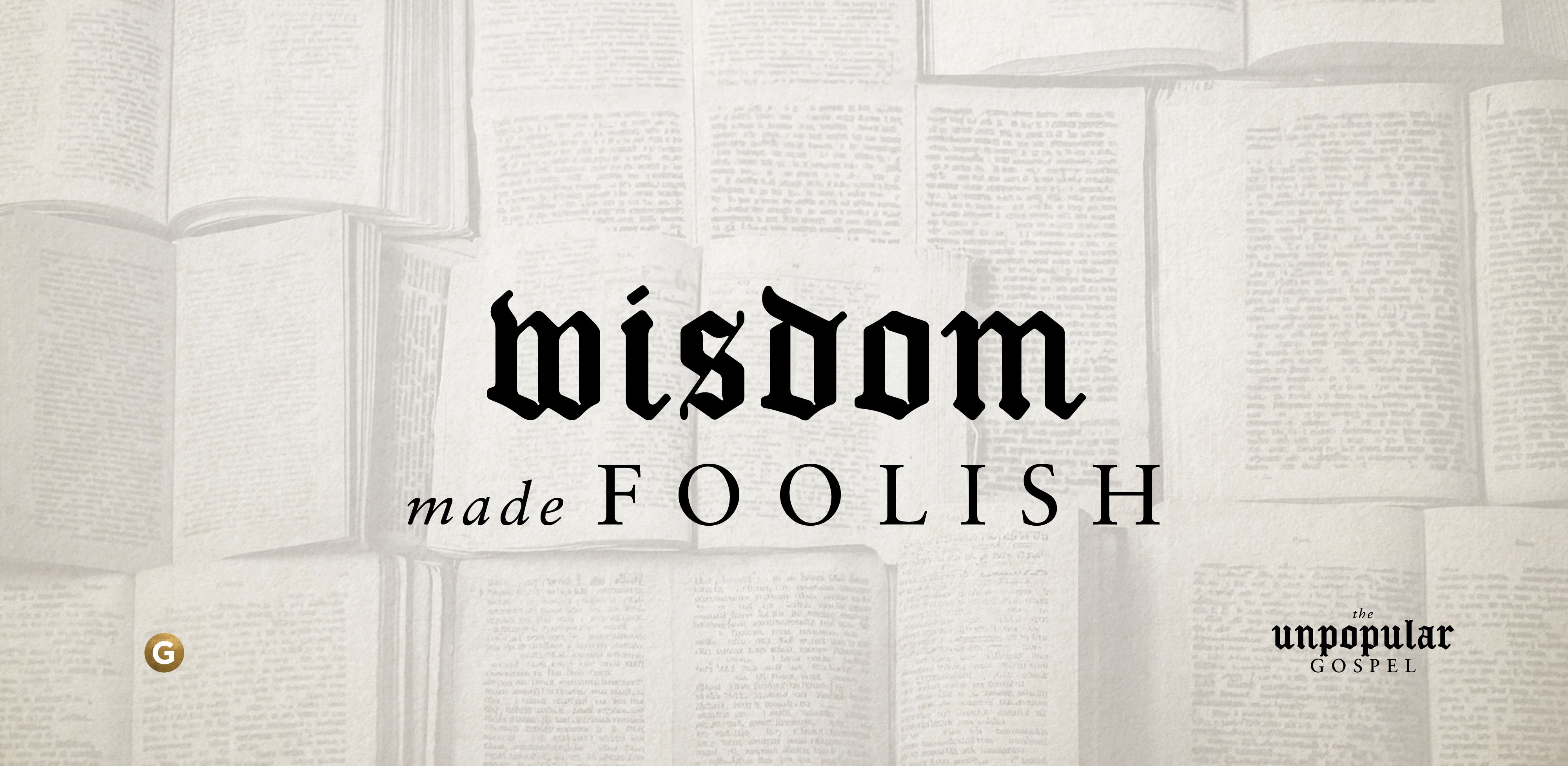 Wisdom Made Foolish