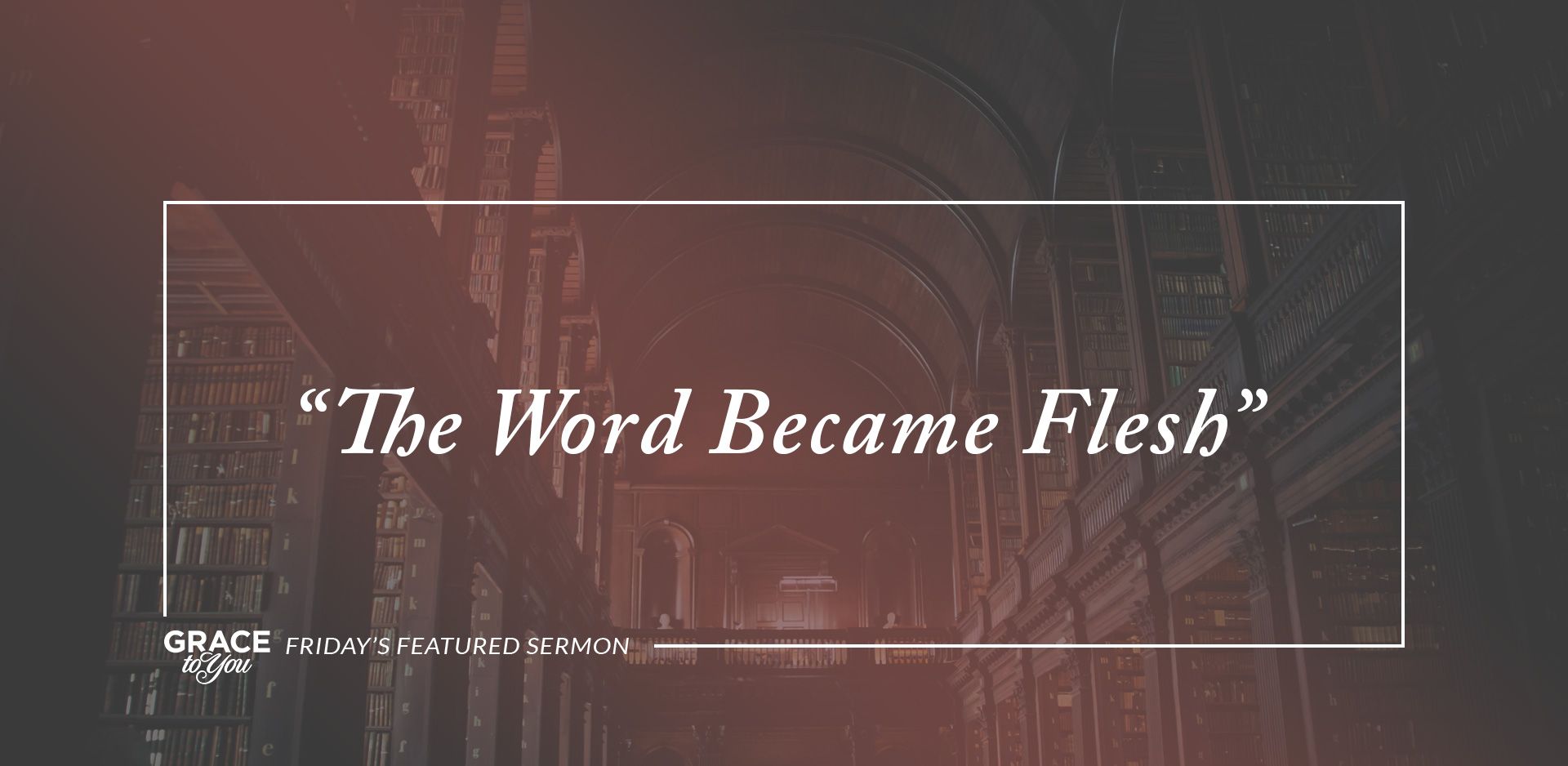 Friday’s Featured Sermon: “The Word Became Flesh”