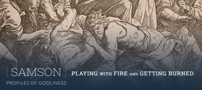 Samson: Playing with Fire and Getting Burned