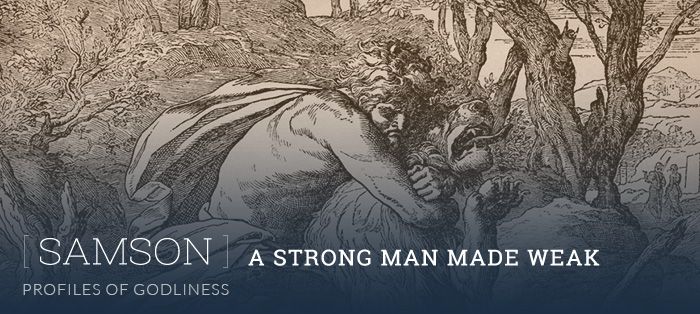 Samson: A Strong Man Made Weak